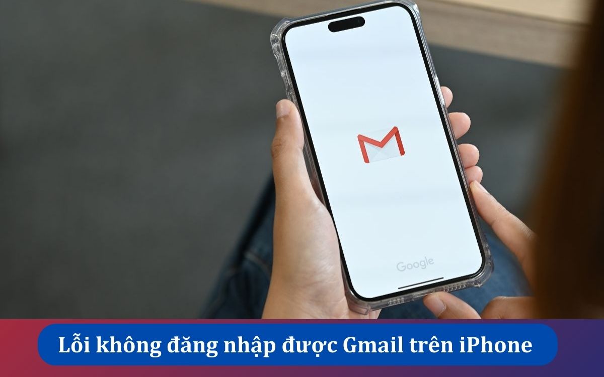 7+ cách sửa lỗi không đăng nhập được Gmail trên iPhone